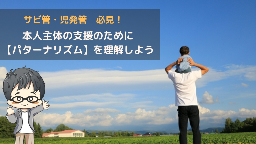 【サビ管、児発管必見！】本人主体の支援のために「パターナリズム」について理解しよう フクシのフ